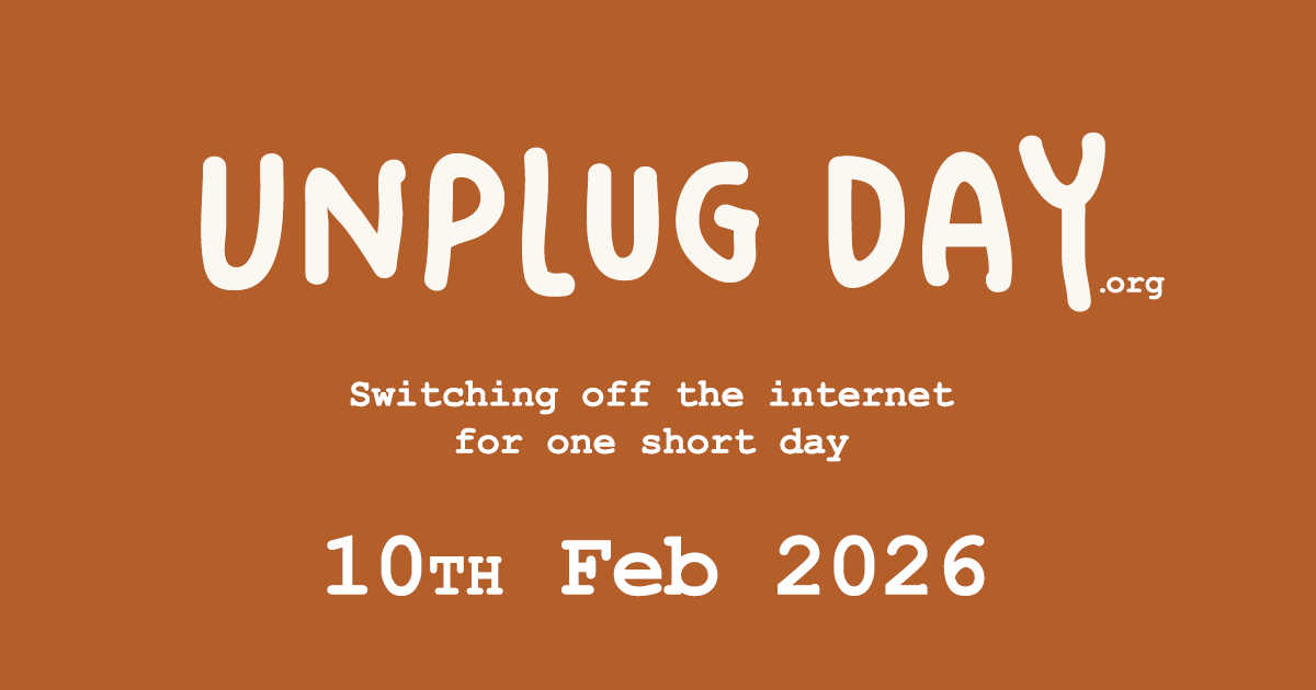 Unplug Day - Switching off the Internet 10 Feb '26